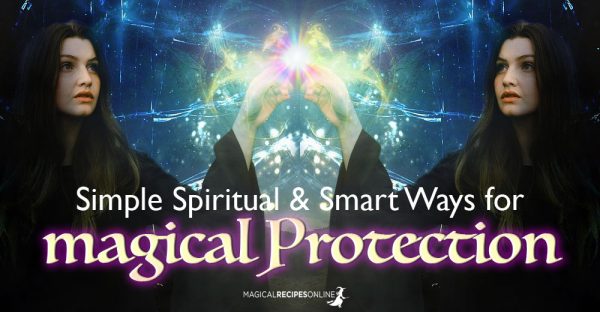 Simple Spiritual & Smart Ways for Magical Protection - Magical Recipes ...
