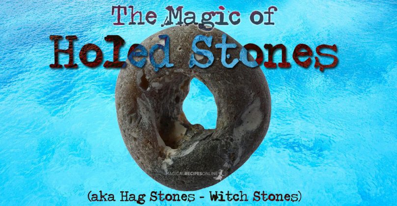 The Magic of Holed Stones (aka Hag Stones - Witch Stones) - Magical ...