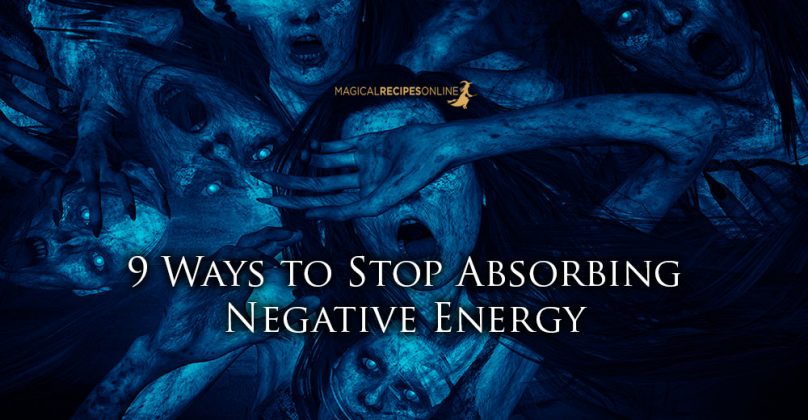 9 Ways to Stop Absorbing Negative Energy - Magical Recipes Online