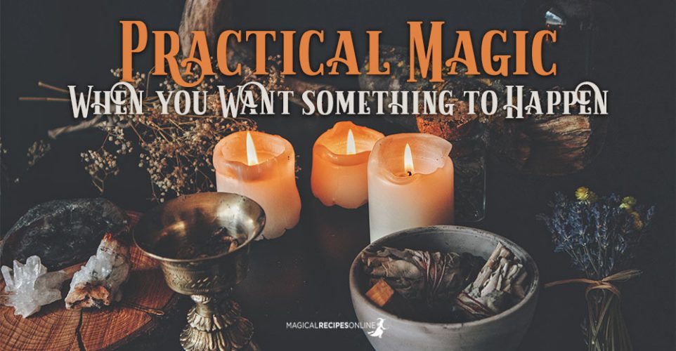 Practical Magic - When you Want something to Happen - Magical Recipes ...